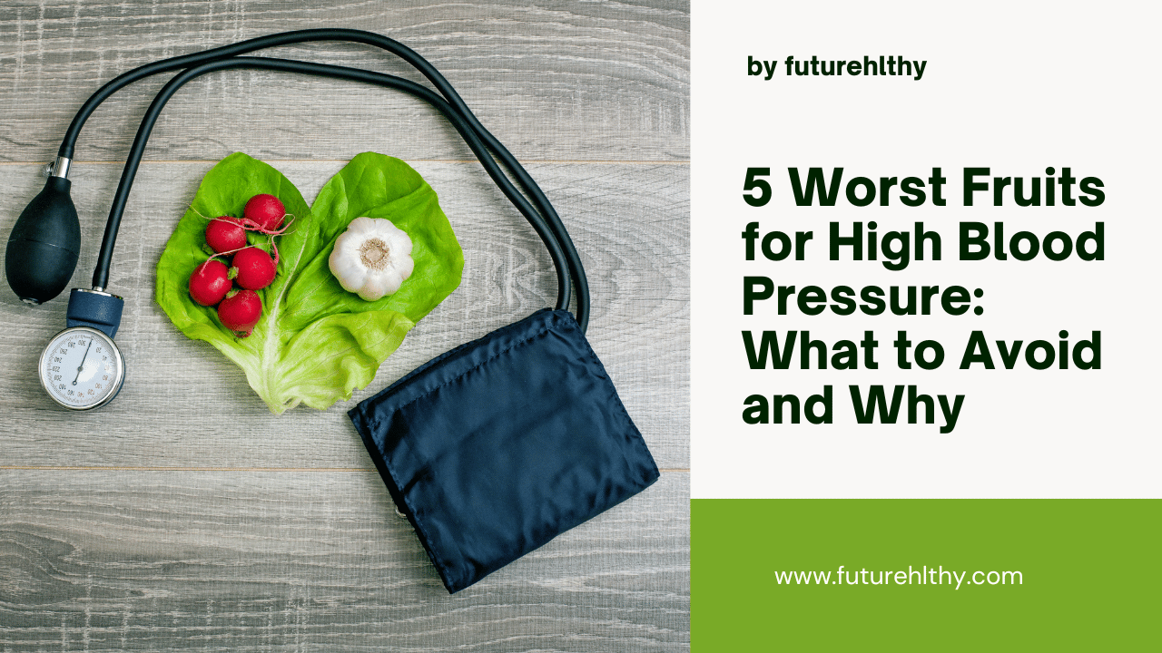 5 Worst Fruits for High Blood Pressure: What to Avoid and Why