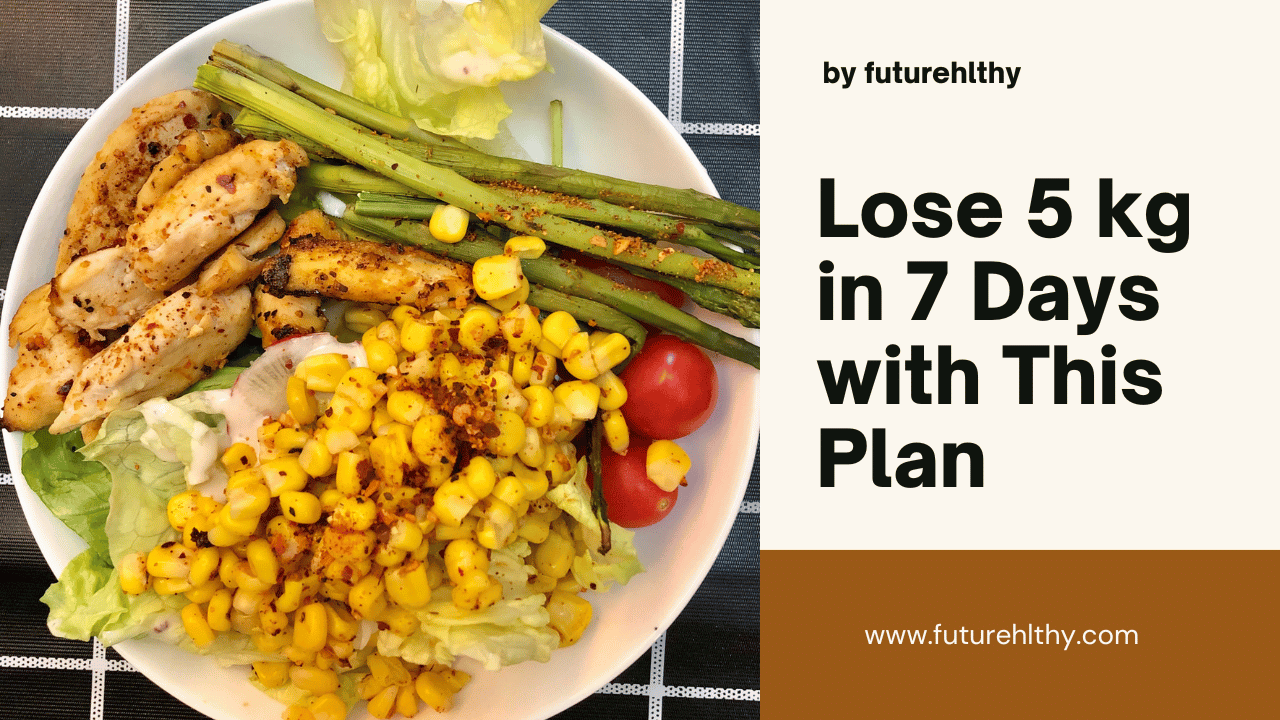 7 Day Diet Plan to Lose 5 kg: Achieve Your Weight Loss Goals Fast