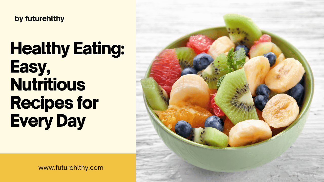 Healthy Eating: Easy, Nutritious Recipes for Every Day